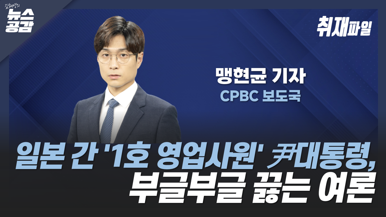 cpbc News : [취재파일] 일본 간 1호 영업사원 尹…부글부글 끓는 여론
