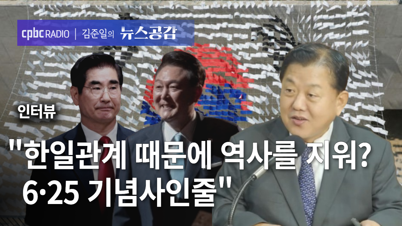 cpbc News : 김병주 "한일관계 때문에 역사를 지워? 6·25 기념사인줄" [김준일의 뉴스공감]