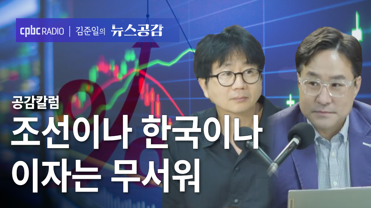 cpbc News : 공감 칼럼(숫자) I 조선이나 한국이나 이자는 무서워 [김준일의 뉴스공감-박시동·박광일]
