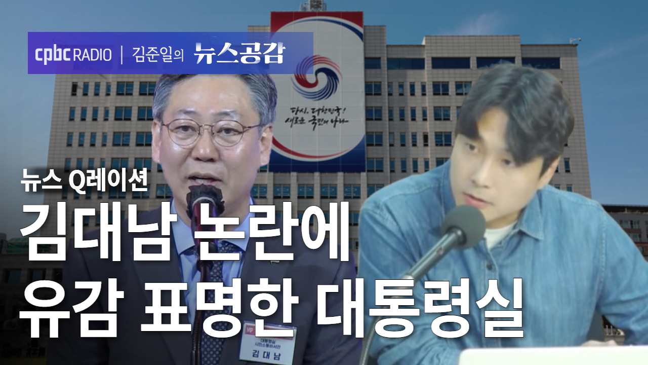 cpbc News : 뉴스 Q레이션 I 김대남 논란에 유감 표명한 대통령실 [김준일의 뉴스공감]