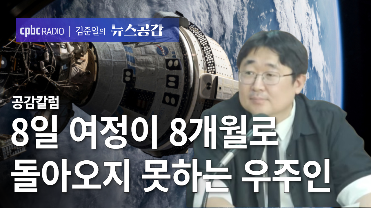 cpbc News : 공감 칼럼(내일) I 8일 여정이 8개월로…돌아오지 못하는 우주인 [김준일의 뉴스공감-곽재식]