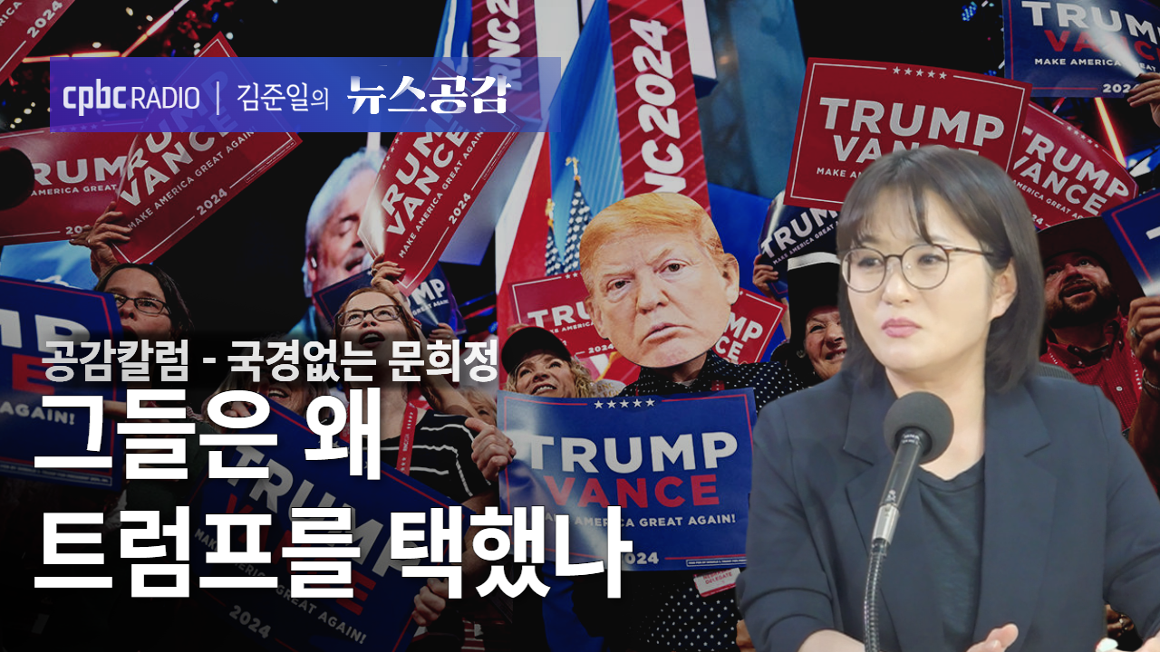 cpbc News : 공감 칼럼(국경 없는 문희정) I 그들은 왜 트럼프를 택했나 [김준일의 뉴스공감-문희정]