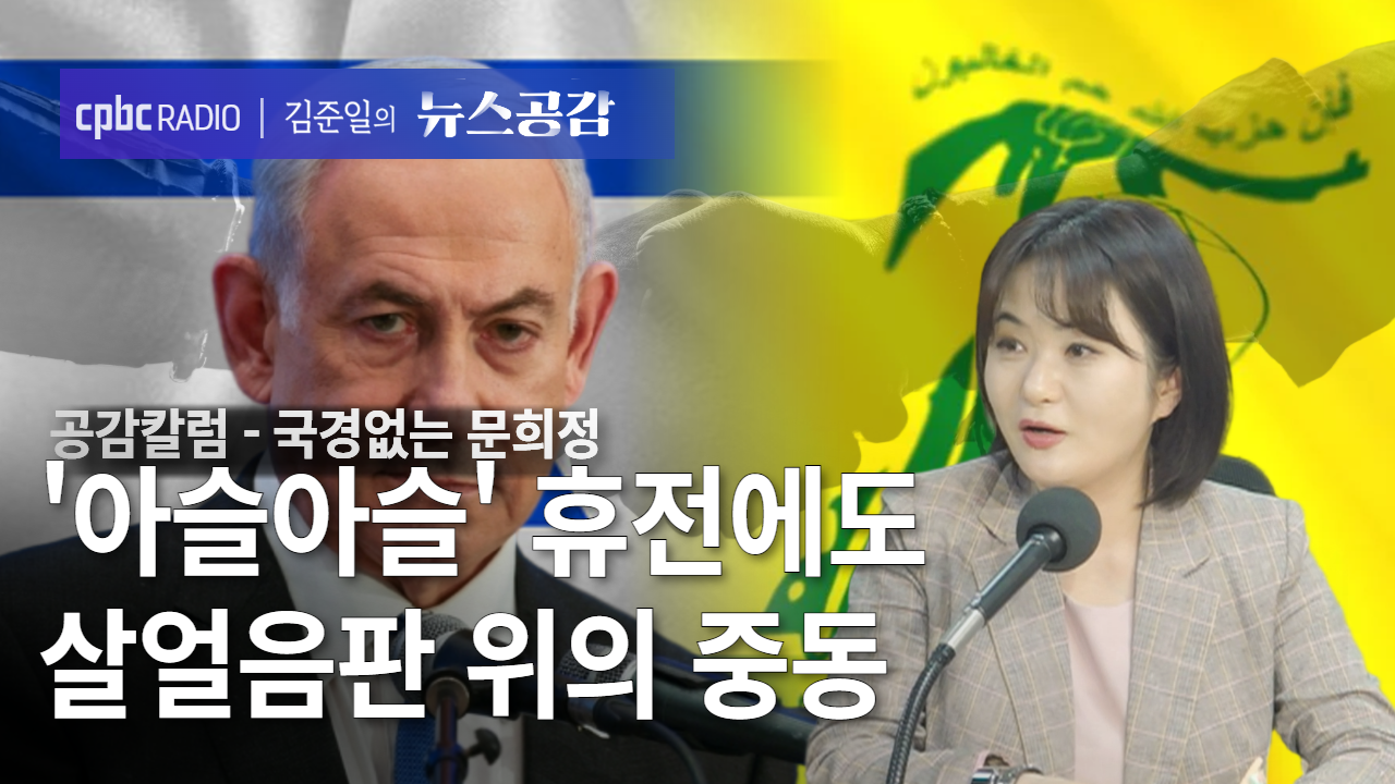 cpbc News : 공감 칼럼(국경 없는 문희정) I '아슬아슬' 휴전에도 살얼음판 위의 중동 [김준일의 뉴스공감-문희정]