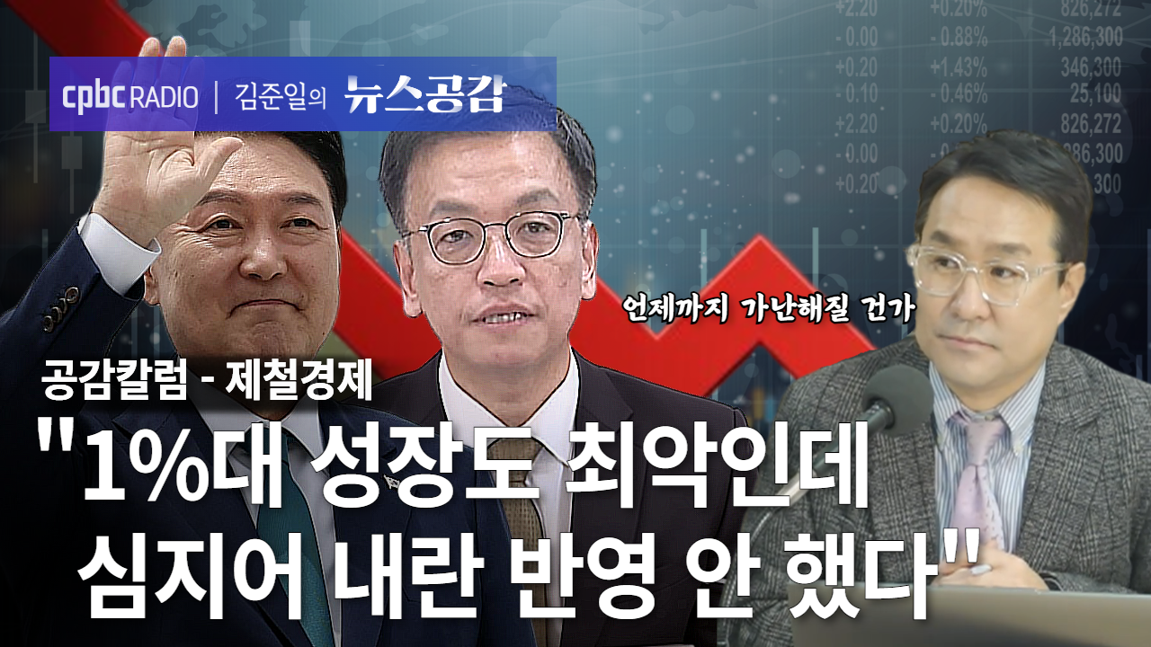 cpbc News : 공감 칼럼(제철경제) I 박시동 "1%대 성장률, 내란 사태 미반영 수치" [김준일의 뉴스공감-박시동]