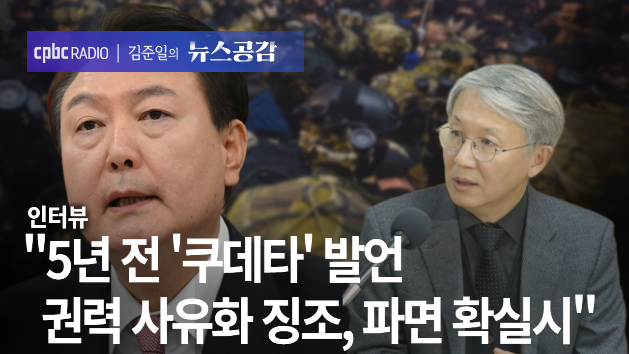 cpbc News : 한동수 "尹, 쿠데타 발언 권력 사유화 징조, 파면 확실시" [김준일의 뉴스공감]