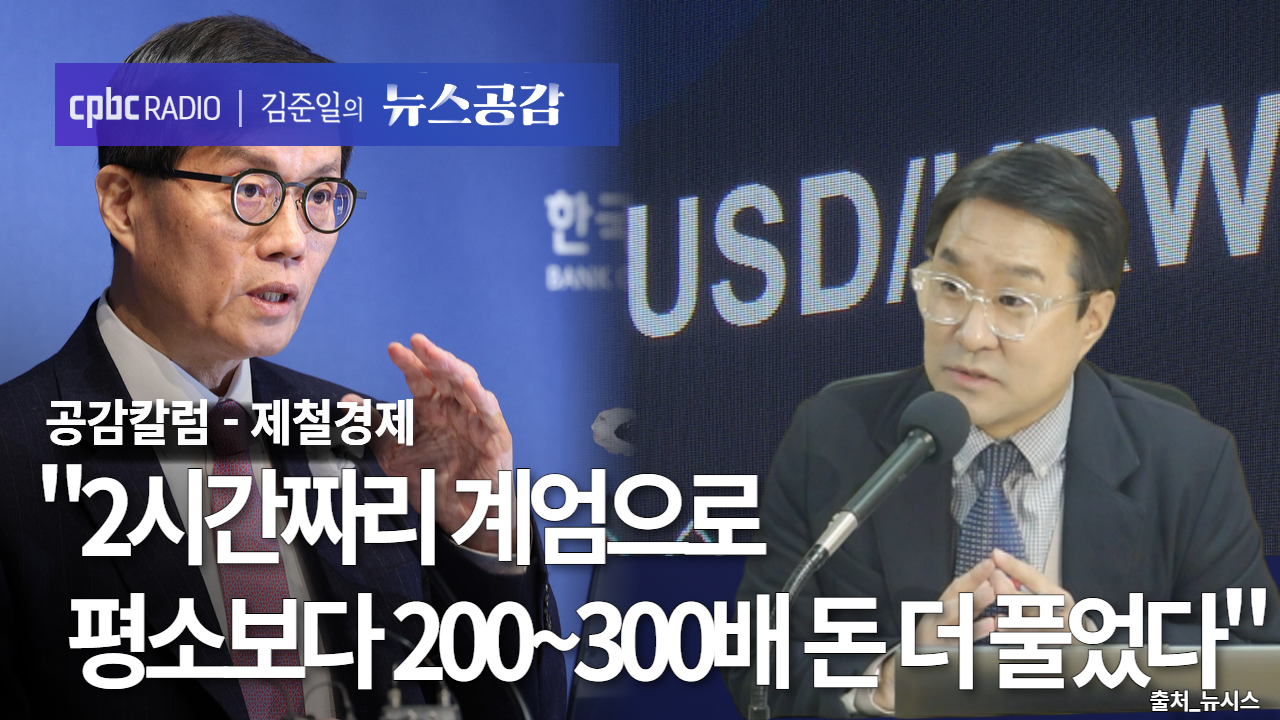 cpbc News : 공감 칼럼(제철경제) I 박시동 "2시간짜리 계엄으로 평소보다 200~300배 돈 더 풀었다" [김준일의 뉴스공감-박시동]