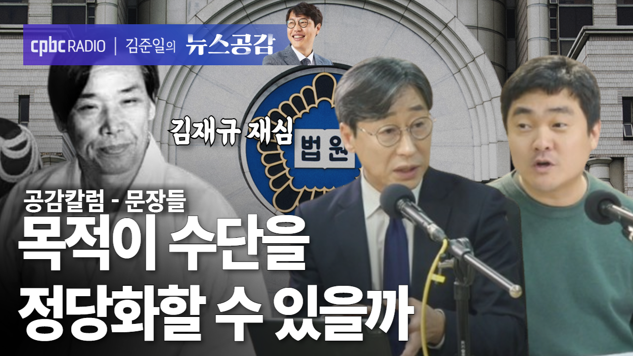 cpbc News : 공감 칼럼(문장들) I 45년 만 김재규 재심 개시…목적이 수단을 정당화할 수 있을까 [김준일의 뉴스공감-김성완·서효인]
