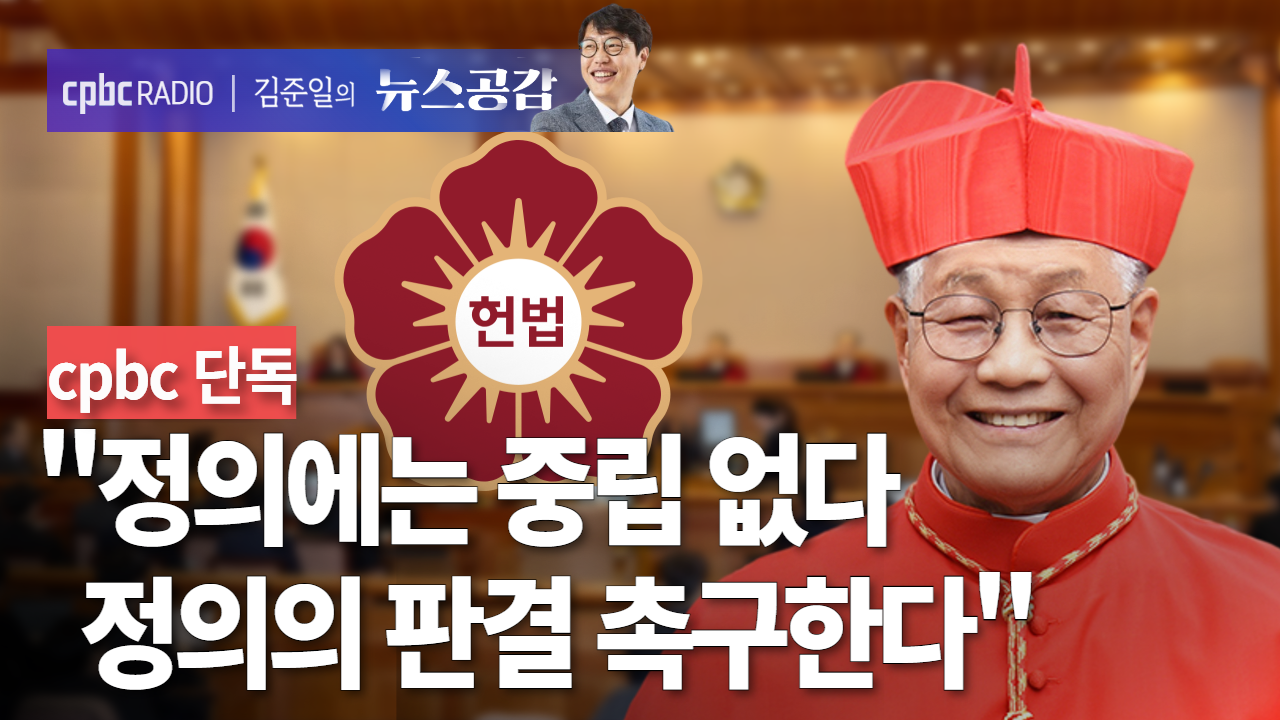 cpbc News : 유흥식 추기경 "정의에는 중립 없다...정의의 판결 촉구한다" [김준일의 뉴스공감]