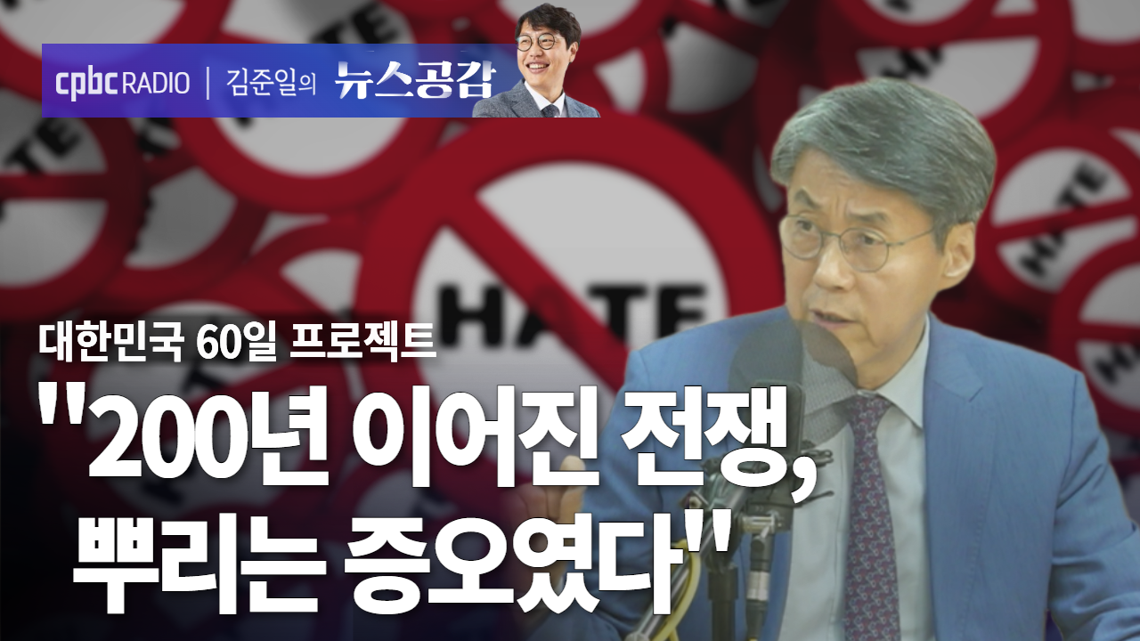 cpbc News : 박승찬 "200년 이어진 전쟁, 뿌리는 증오였다" [김준일의 뉴스공감 - 다시 만날 대한민국, 60일 프로젝트]