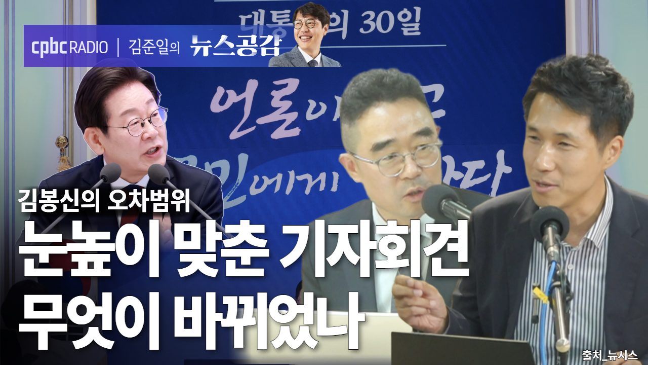 cpbc News : 김봉신의 오차범위 I 눈높이 맞춘 기자회견…무엇이 바뀌었나 [김준일의 뉴스공감-김봉신·박정호]