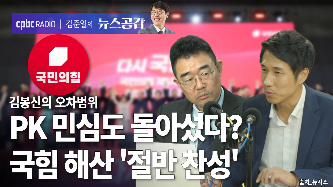 cpbc News : 김봉신의 오차범위 I PK 민심도 돌아섰다? 국힘 해산 '절반 찬성' [김준일의 뉴스공감-김봉신·박정호]