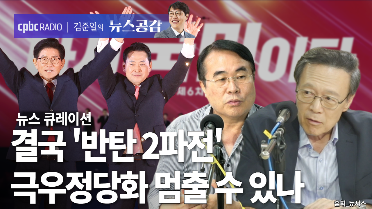 cpbc News : 뉴스 큐레이션 I 결국 '반탄 2파전'…극우정당화 멈출 수 있나 [김준일의 뉴스공감-최창렬·이종훈]